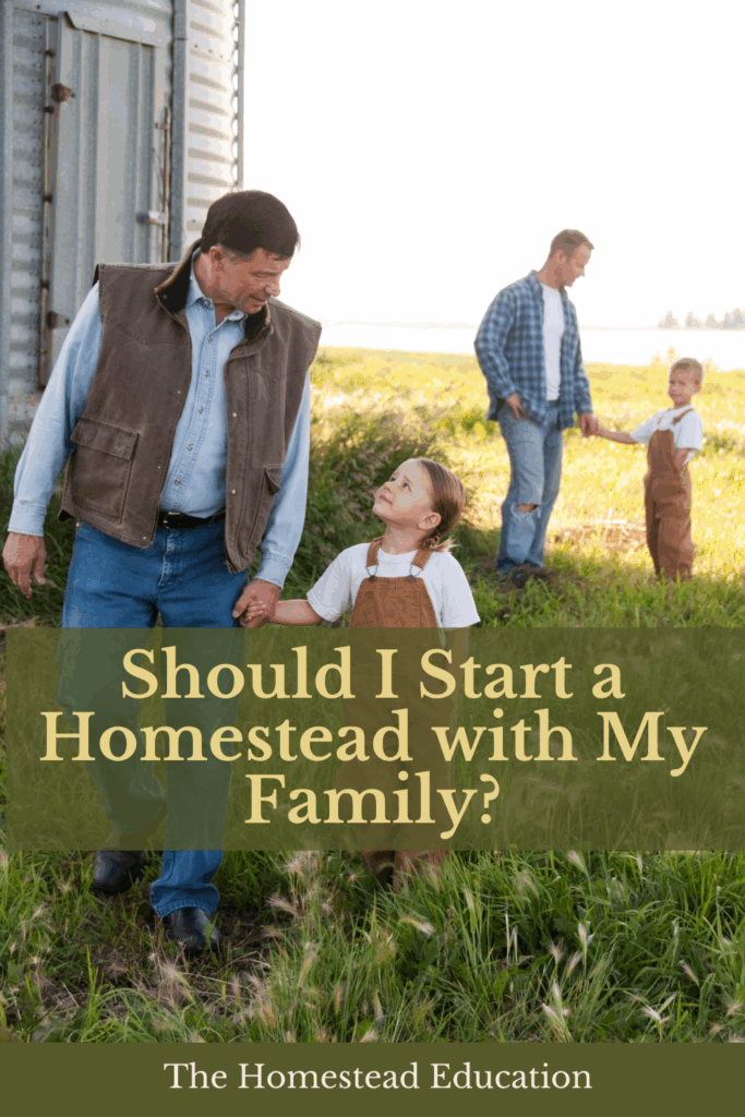 Should I start a homestead with my family? - The Homestead Education
