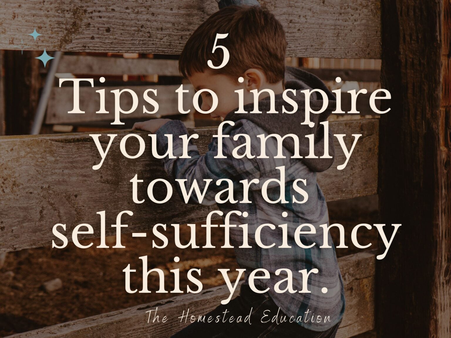 5 Tips to Inspire Your Family Towards Self-Sufficiency This Year - The ...